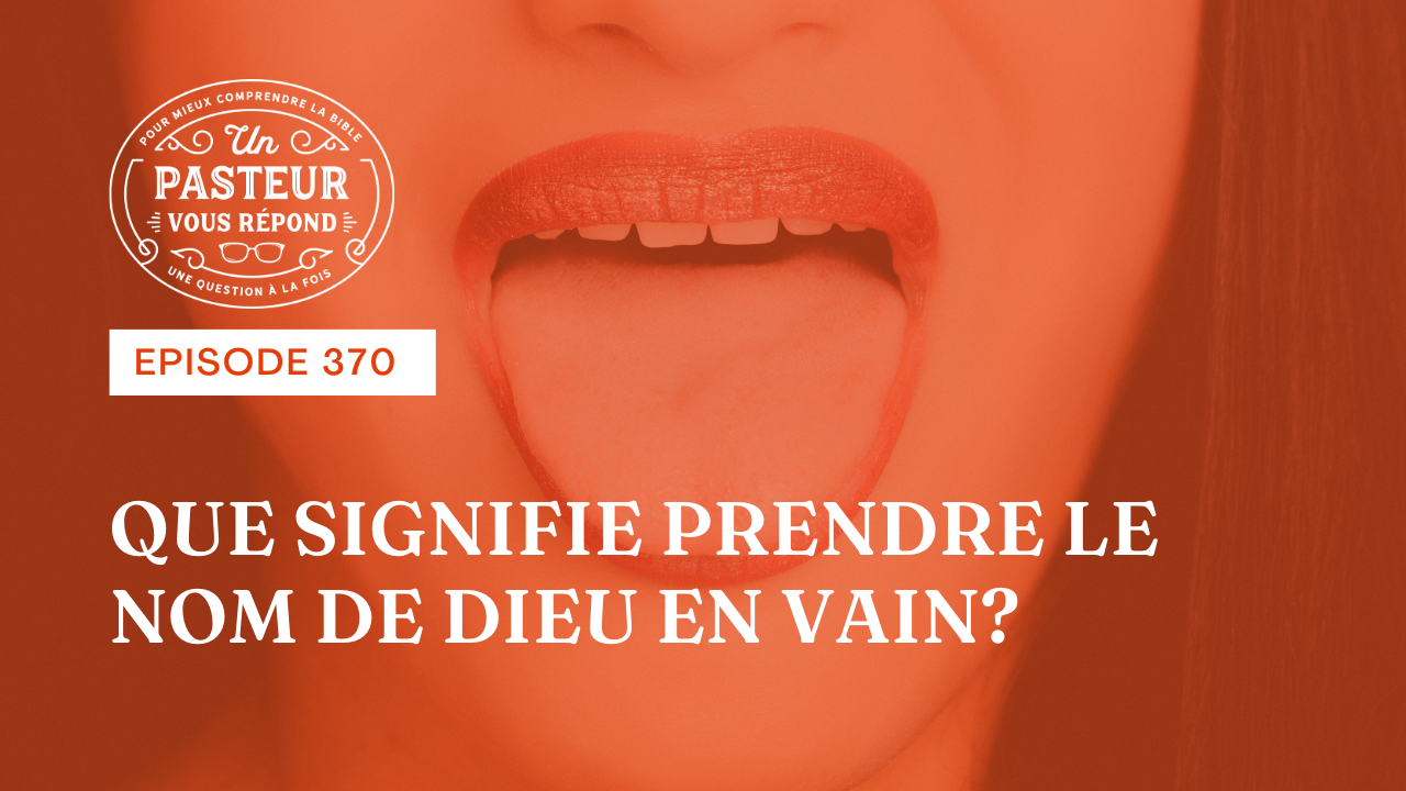 Que signifie "prendre le nom de Dieu en vain"? (Épisode 370)
