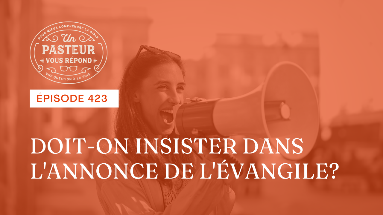 Doit-on insister dans l'annonce de l'Évangile? (Épisode 423)